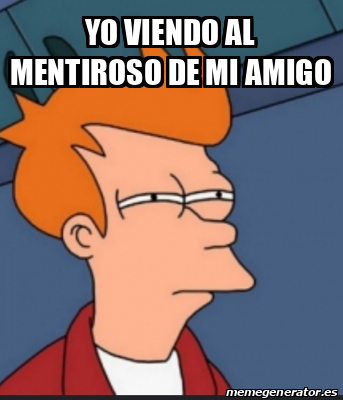 Meme Personalizado - Yo viendo al mentiroso de mi amigo - 33291546
