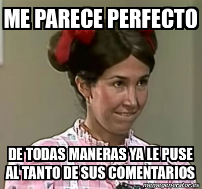 Meme Personalizado - Me parece perfecto De todas maneras ya le puse al ...