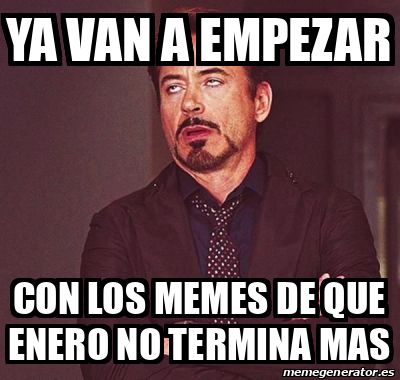 Meme Personalizado - Ya van a empezar Con los memes de que enero no ...