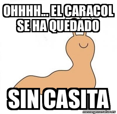 Meme Personalizado - Ohhhh... El caracol se ha quedado Sin casita ...