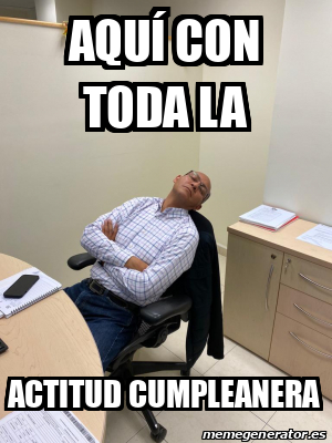 Meme Personalizado - Aquí con toda la Actitud cumpleanera - 33292572