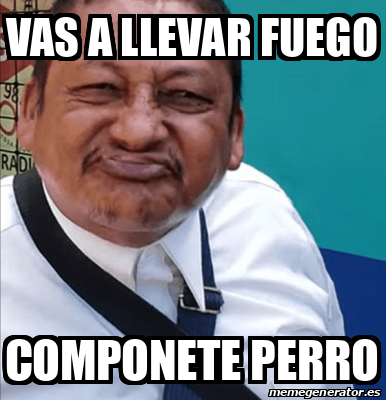 Meme Personalizado - Vas a llevar fuego - 33292843