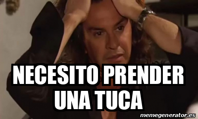 Meme Personalizado - Necesito prender una tuca - 33293056