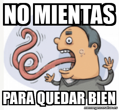 Meme Personalizado - NO MIENTAS PARA QUEDAR BIEN - 33293126
