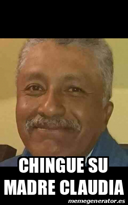 Meme Personalizado - Chingue su madre Claudia - 33293539