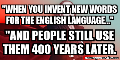 Meme Personalizado - "When you invent new words for the English ...