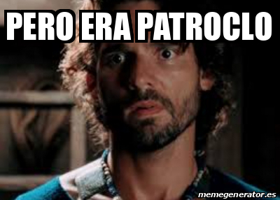 Meme Personalizado - Pero era Patroclo - 33294072