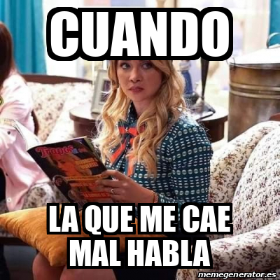 Meme Personalizado - cuando la que me cae mal habla - 33294166