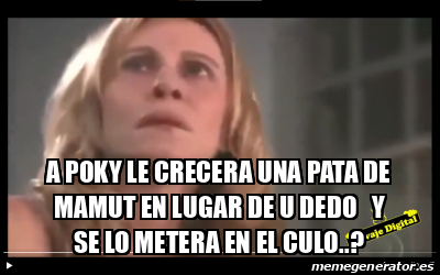 Meme Personalizado - A POKY LE CRECERA UNA PATA DE MAMUT EN LUGAR DE U ...