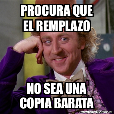 Meme Willy Wonka - Procura que el remplazo No sea una copia barata ...
