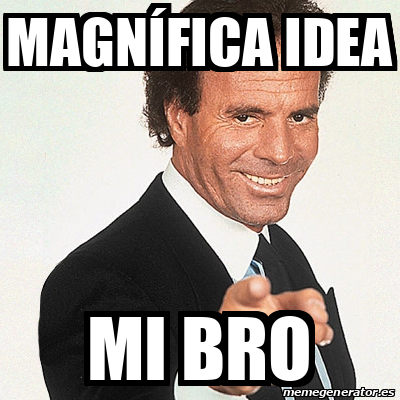 Meme Julio Iglesias - Magnífica idea Mi bro - 33294450