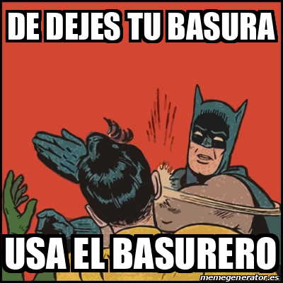 Meme Batman slaps Robin - DE DEJES TU BASURA USA EL BASURERO - 33294468