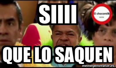 Meme Personalizado - siiii que lo saquen - 33294545