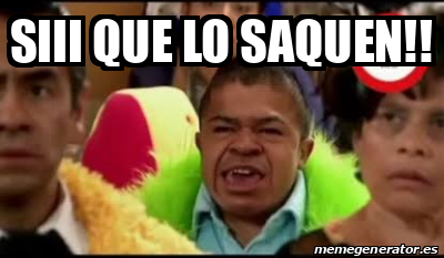 Meme Personalizado - siii que lo saquen!! - 33294547