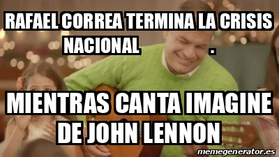 Meme Personalizado - Rafael correa termina la crisis nacional ...