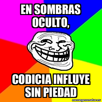 Meme Troll - En sombras oculto, Codicia influye sin piedad - 33295161