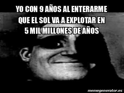 Meme Personalizado - yO CON 9 AÑOS AL ENTERARME QUE EL SOL VA A ...