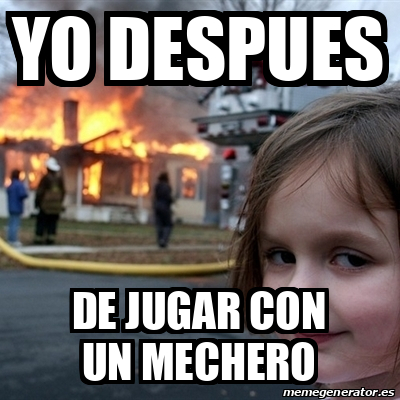 Meme Disaster Girl - yo despues de jugar con un mechero - 33295299