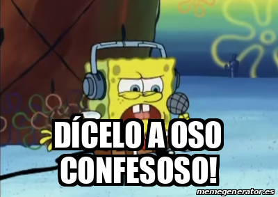 Meme Personalizado - Dícelo a Oso Confesoso! - 33295398