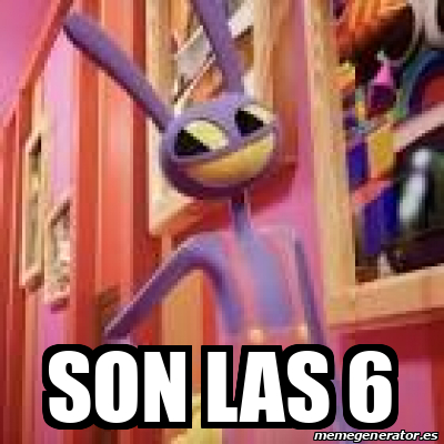 Meme Personalizado - son las 6 - 33295417