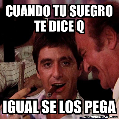 Meme Personalizado - cuando tu suegro te dice q igual se los pega ...