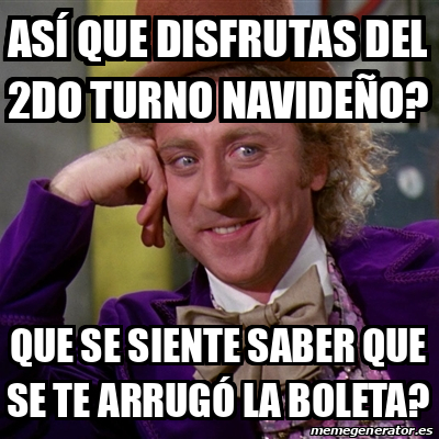 Meme Willy Wonka - Así que disfrutas del 2do turno navideño? Que se ...