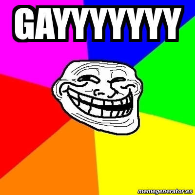 Meme Troll - gayyyyyyy - 33295886