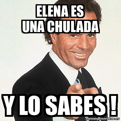 Meme Julio Iglesias - Elena es una chulada Y lo sabes ! - 33296053