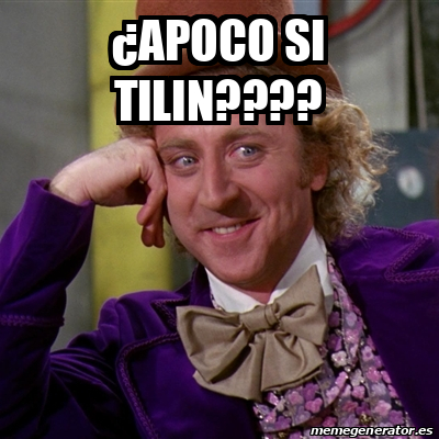 Meme Willy Wonka - ¿Apoco si tilin???? - 33296101