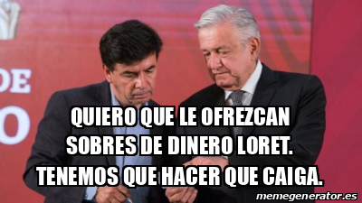 Meme Personalizado - Quiero que le ofrezcan sobres de dinero Loret ...
