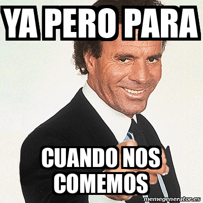 Meme Julio Iglesias - ya pero para CUANDo nos comemos - 33296238