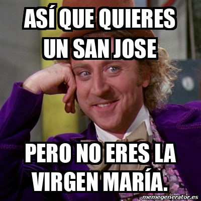 Meme Willy Wonka - Así que quieres un San Jose Pero no eres la virgen ...