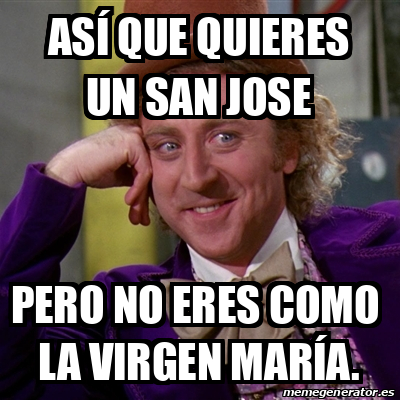 Meme Willy Wonka - Así que quieres un San Jose Pero no eres como la ...