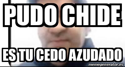 Meme Personalizado - pudo Chide es tu cedo azudado - 33296686