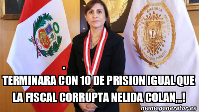 Meme Personalizado - . TERMINARA CON 10 DE PRISION IGUAL QUE LA FISCAL ...