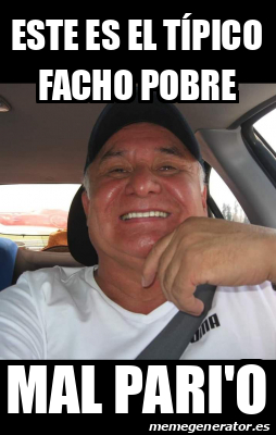 Meme Personalizado - Este es el típico facho pobre Mal pari'o - 33297287