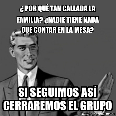 Meme Correction Guy - ¿ por qué tan callada la familia? ¿Nadie tiene ...