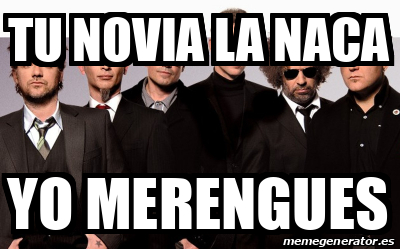 Meme Personalizado - Tu novia la naca Yo merengues - 33297653