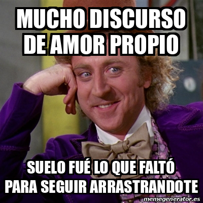 Meme Willy Wonka - Mucho discurso de amor propio Suelo fué lo que faltó ...