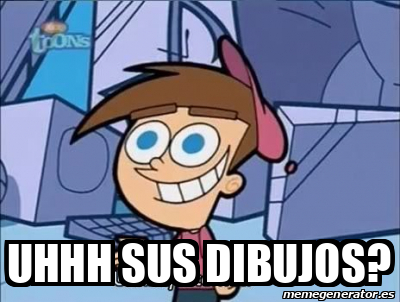 Meme Personalizado - Uhhh sus dibujos? - 33297714