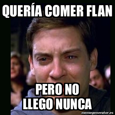 Meme crying peter parker - Quería comer flan Pero no llego nunca - 33297851