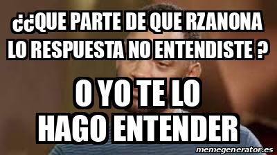 Meme Personalizado - ¿¿que parte de que rzanona lo respuesta no ...