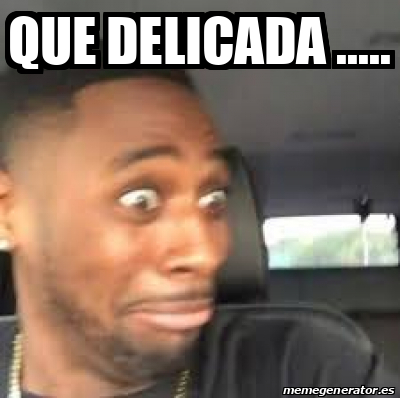Meme Personalizado - que delicada ..... - 33298059