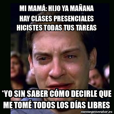 Meme crying peter parker - Mi mamá: hijo ya mañana hay clases ...