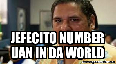 Meme Personalizado - jefecito number uan in da world - 33298327