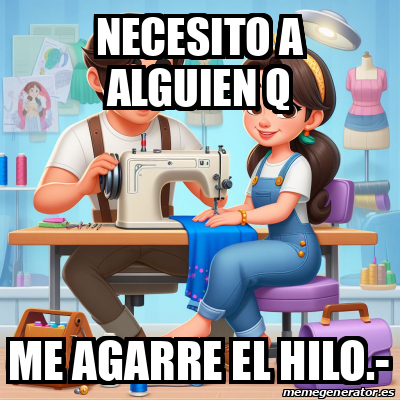 Meme Personalizado - NECESITO A ALGUIEN Q ME AGARRE EL HILO.- - 33298378
