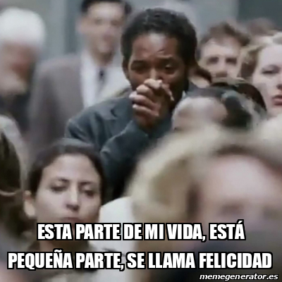 Meme Personalizado - Esta parte de mi vida, está pequeña parte, se llama FELICIDAD - 33298637