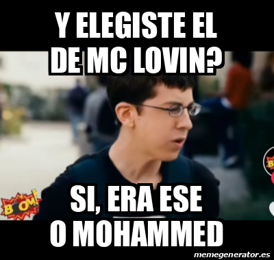 Meme Personalizado - Y elegiste el de Mc lovin? Si, Era ese o Mohammed ...