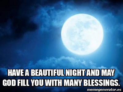Meme Personalizado - Have a beautiful night and may God fill you with ...
