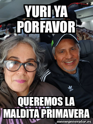 Meme Personalizado - Yuri ya porfavor Queremos la maldita primavera ...
